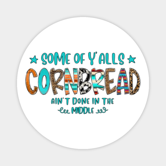 Some Of Y'alls Cornbread Ain't Done In The Middle funny sarcastic quote ... Some Of Y'alls Cornbread Ain't Done In The Middle funny sarcastic quote ...
